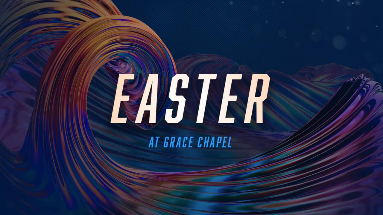 Easter at Grace Chapel | Grace Chapel